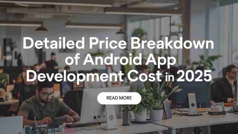Detailed Price Breakdown of Android App Development Cost in 2025
